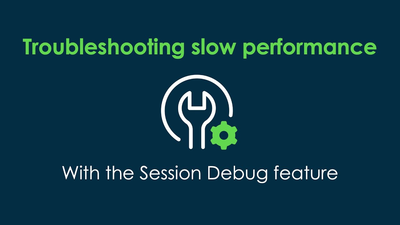 Troubleshooting Slow Performance With The Session Debug Feature Youtube