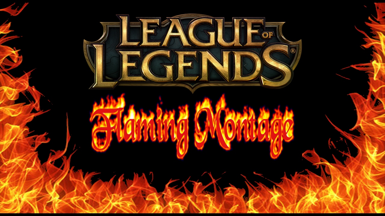 League of Legends Flaming Montage - YouTube