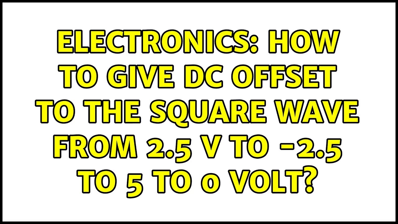 Electronics: How to give dc offset to the square wave from 2.5 v to -2. ...
