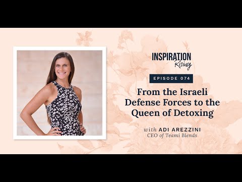 From the Israeli Defense Forces to the Queen of Detoxing  -  Adi Arezzini - Inspiration Rising (074)