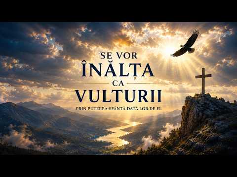 SE VOR ÎNĂLȚA CA VULTURII 🦅 | O Cântare Despre Puterea Lui Dumnezeu | Isaia 40:31