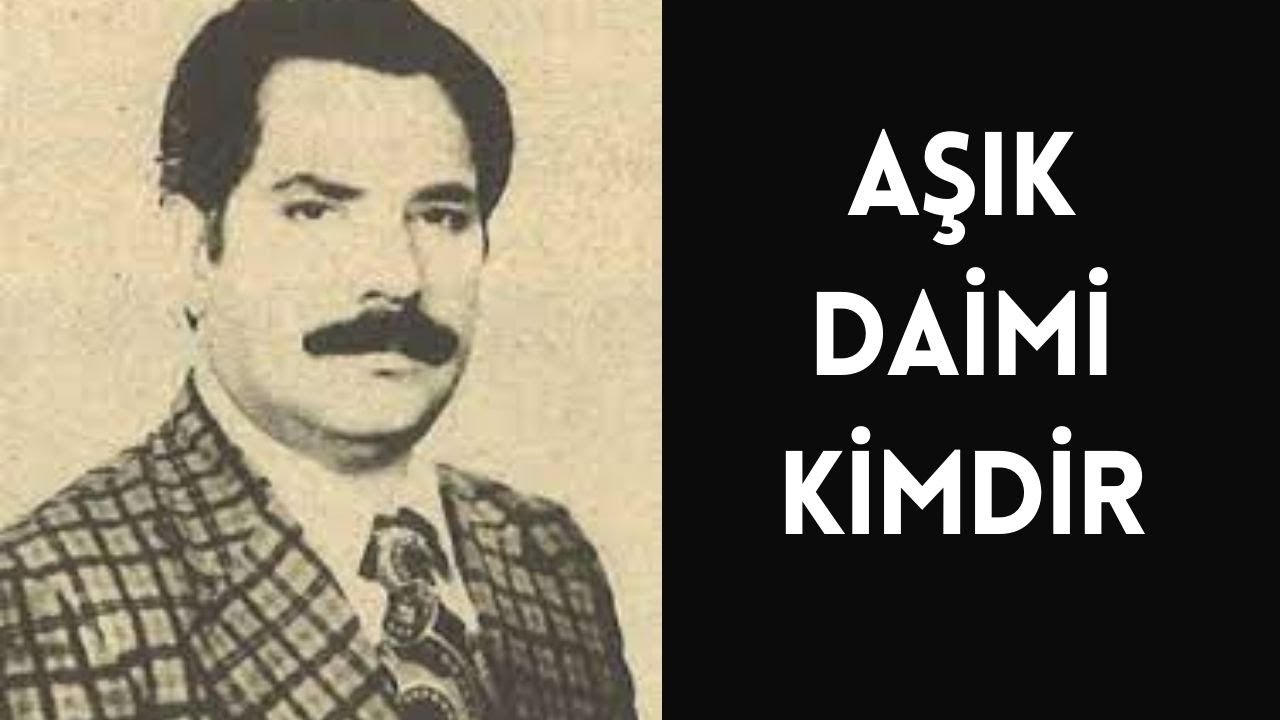 AŞIK DAİMİ KİMDİR, HAYATI VE HAKKINDA BİLİNMEYENLER - YouTube