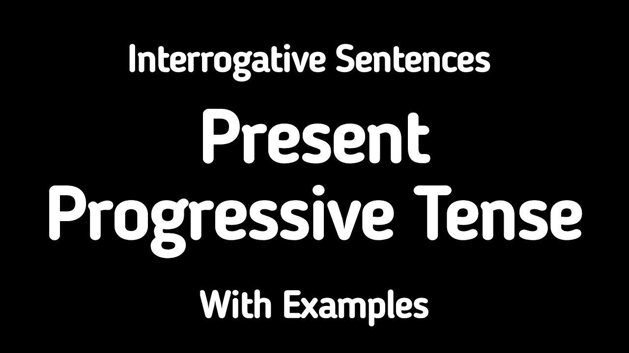 Present Progressive Tense Interrogative Sentences | Present Continuous Tense With Examples - YouTube