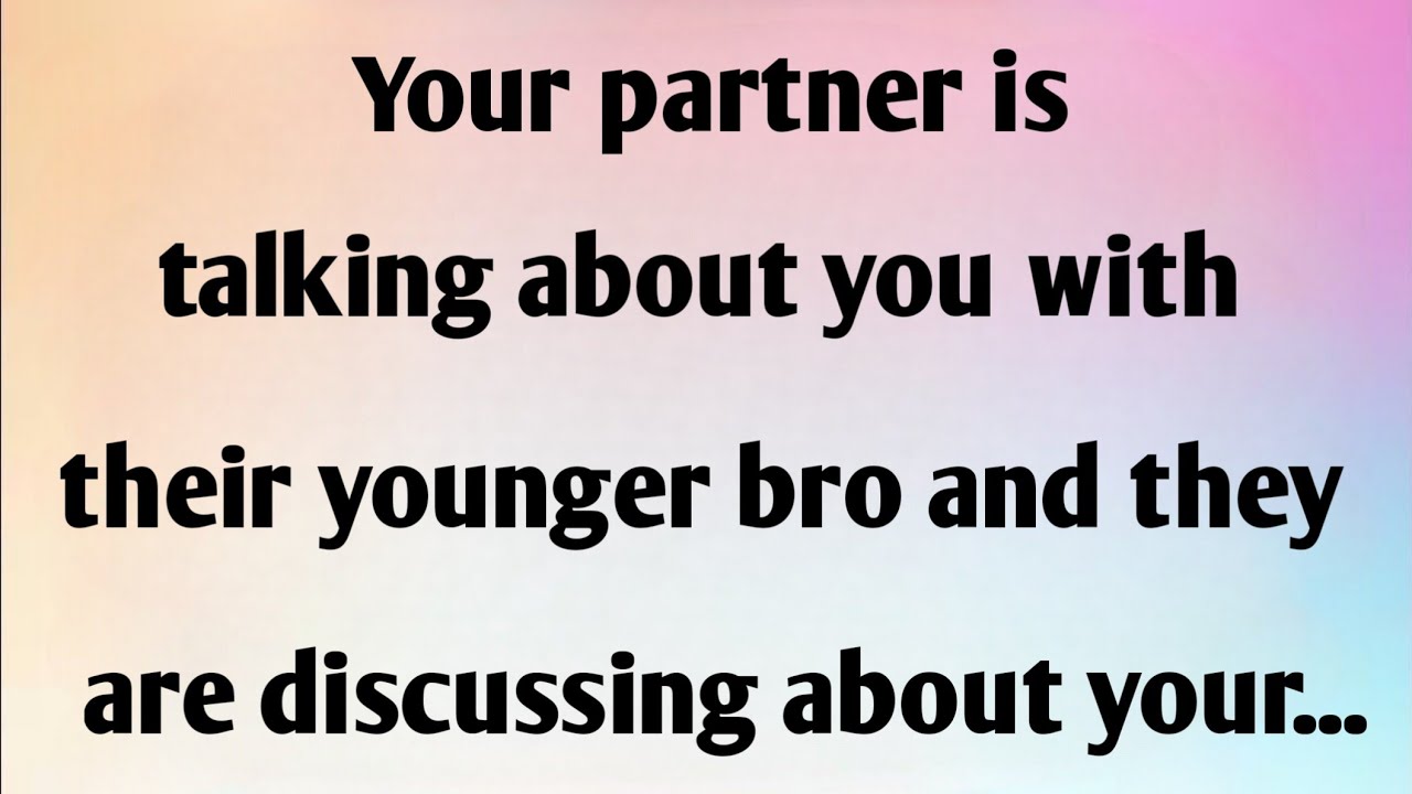 YOUR PARTNER IS TALKING ABOUT YOU WITH THEIR YOUNGER BRO AND THEY ARE ...