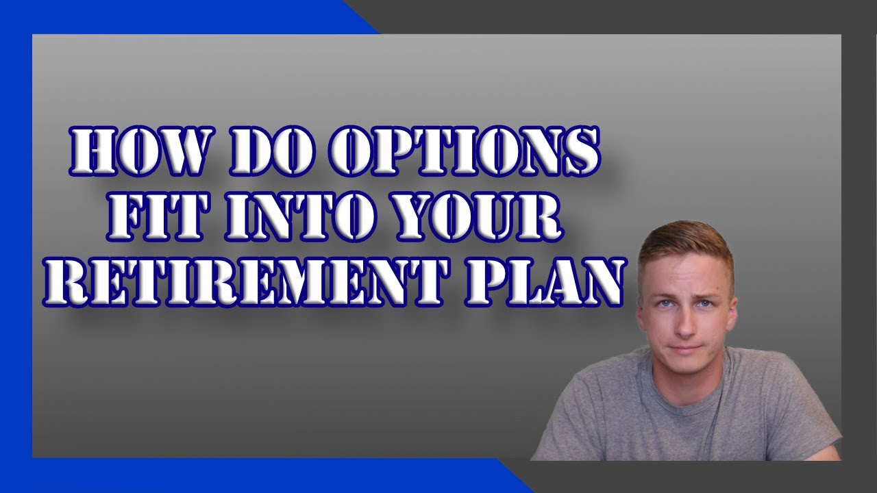 HOW DO OPTIONS FIT INTO YOUR RETIREMENT PLAN | Investing For The Long ...