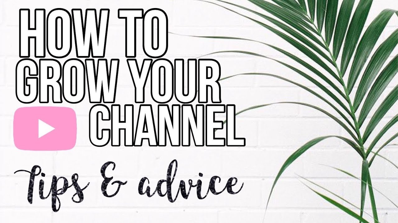 How To Grow Your YouTube Channel | Tips & Advice 2018 - YouTube