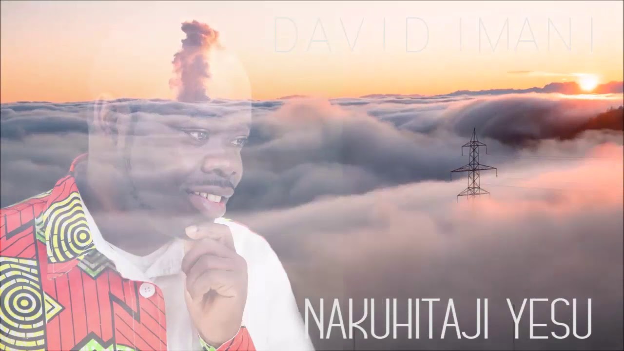 NAKUHITAJI YESU: I NEED YOU EVERY HOUR BY DAVID IMANI - YouTube