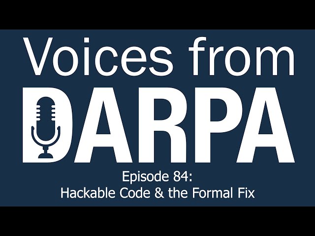 "Voices from DARPA" Podcast, Episode 84: Hackable Code & the Formal Fix