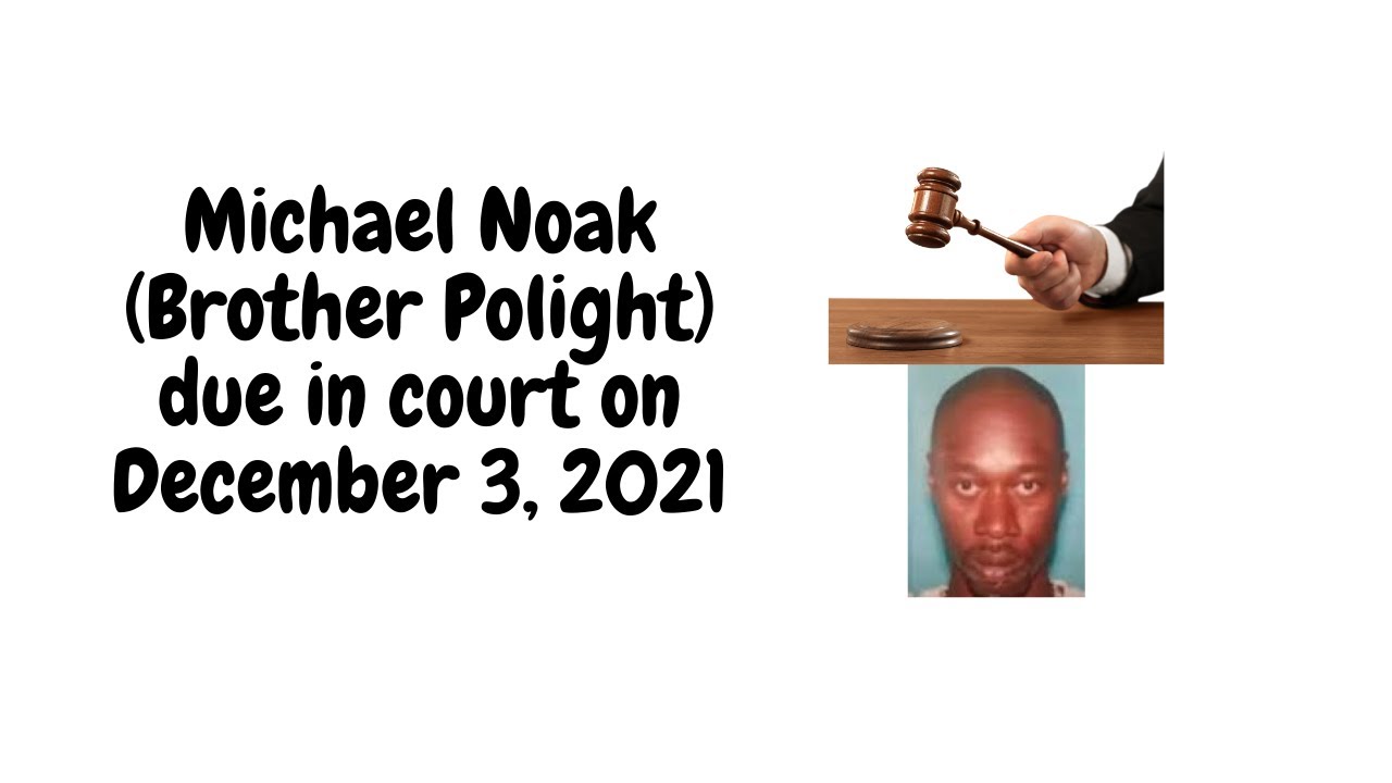 Michael Noak (Brother Polight) due in court on December 3, 2021 - YouTube