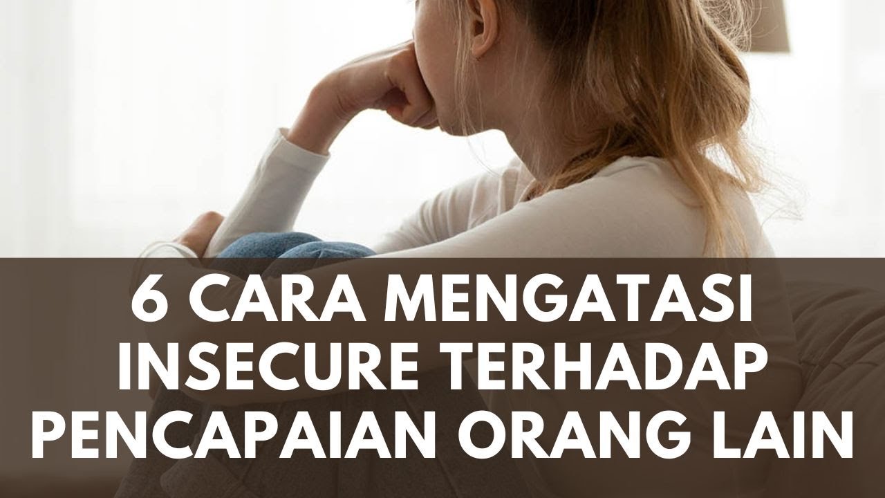 6 CARA MENGATASI INSECURE TERHADAP PENCAPAIAN ORANG LAIN - YouTube