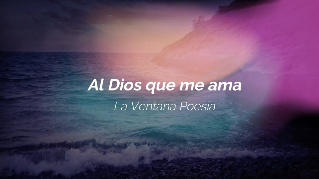 Al Dios que me ama (La Ventana Poesía) - YouTube