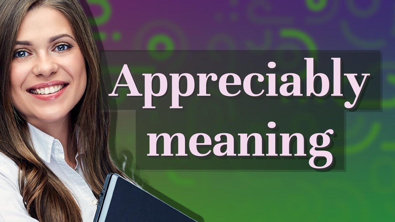 Appreciably | meaning of Appreciably - YouTube
