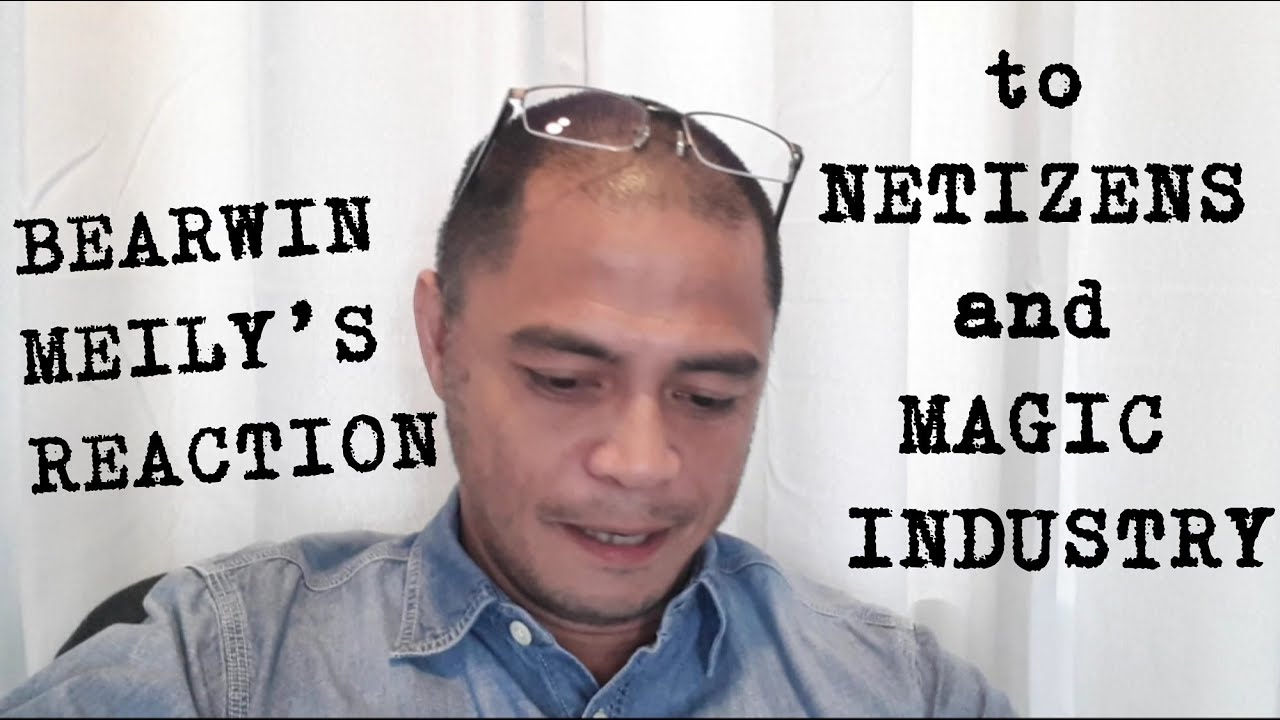 BEARWIN MEILY'S REACTION TO NETIZENS AND MAGIC INDUSTRY. - YouTube