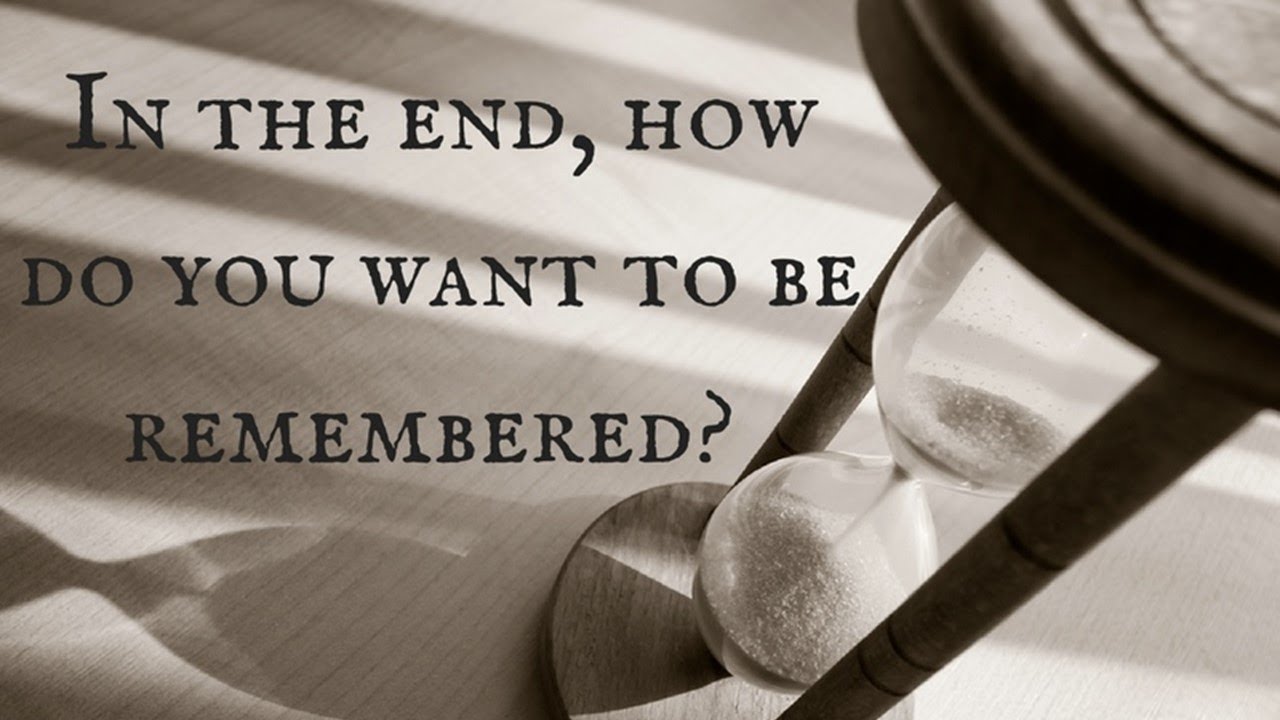 How Do You Want To Be Remembered YouTube how-do-you-want-to-be-remembered-youtube