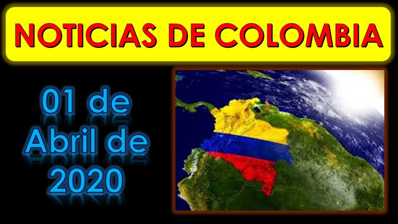 NOTICIAS DE COLOMBIA HOY 01 DE ABRIL DE 2020 - YouTube