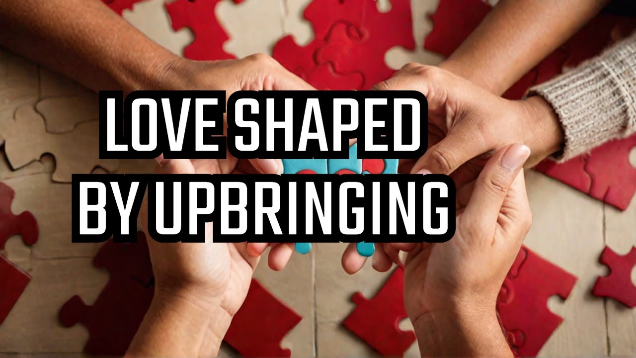 How Our Upbringing Influences Our Approach to Love - YouTube