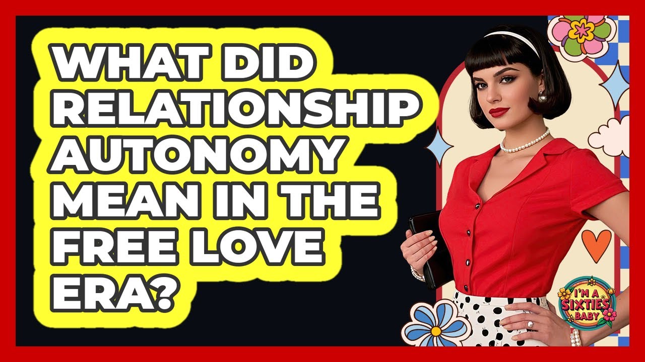 What Did Relationship Autonomy Mean In The Free Love Era? - YouTube