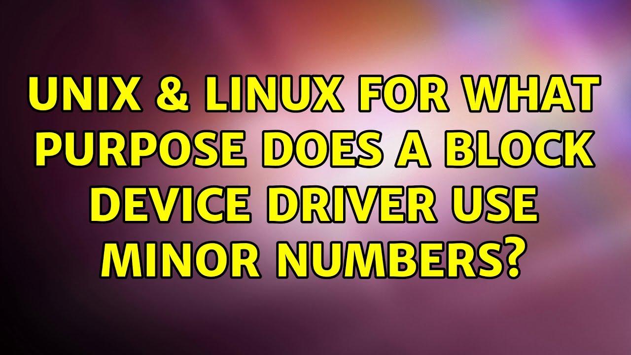 Unix & Linux: For what purpose does a block device driver use minor ...