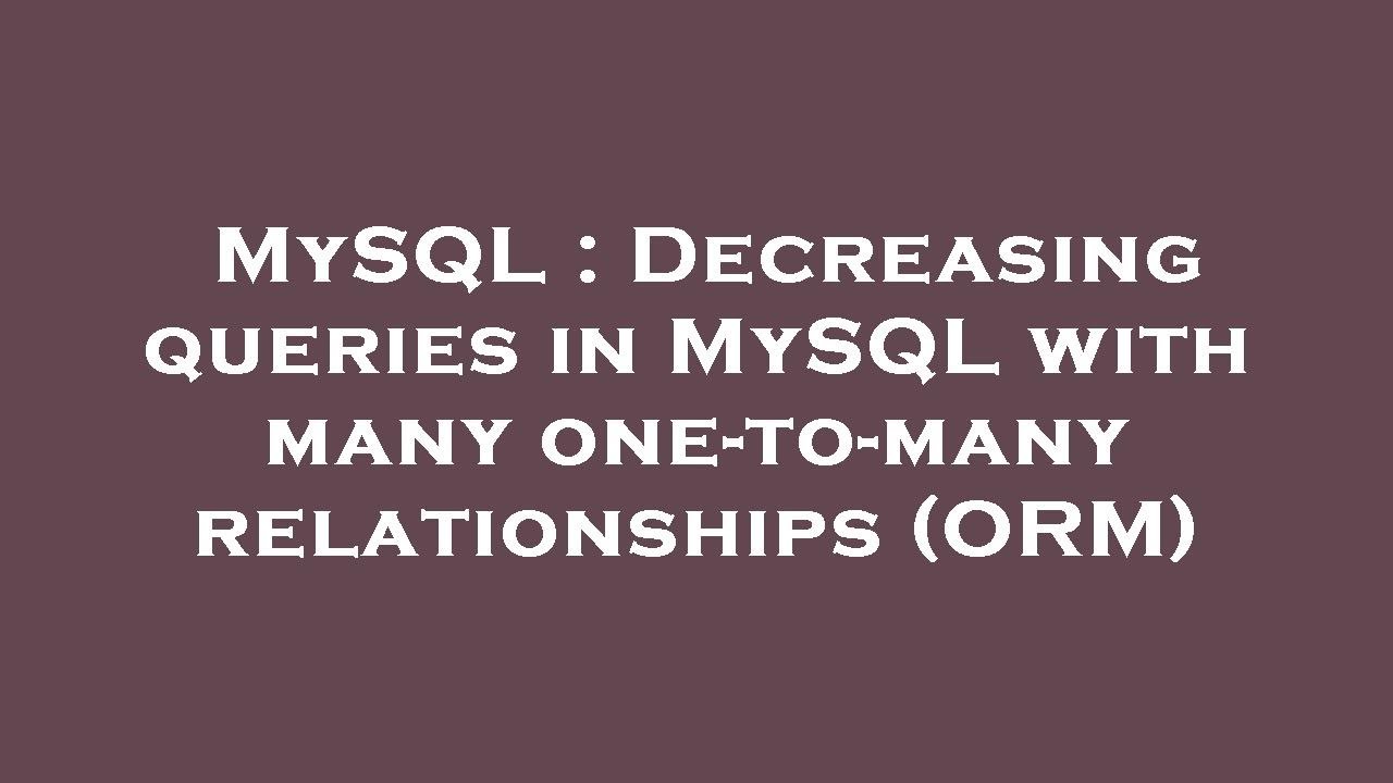 Mysql Decreasing Queries In Mysql With Many One To Many Relationships 8328