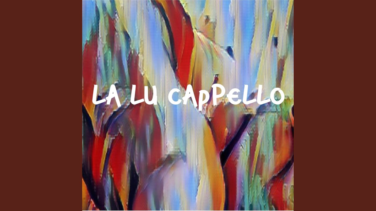 LA LU CAPPELLO - YouTube