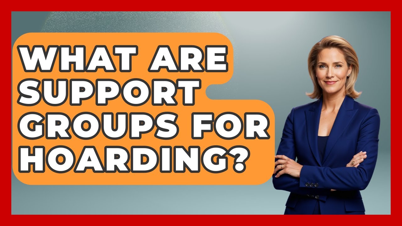What Are Support Groups For Hoarding? - Better Family Relationships ...