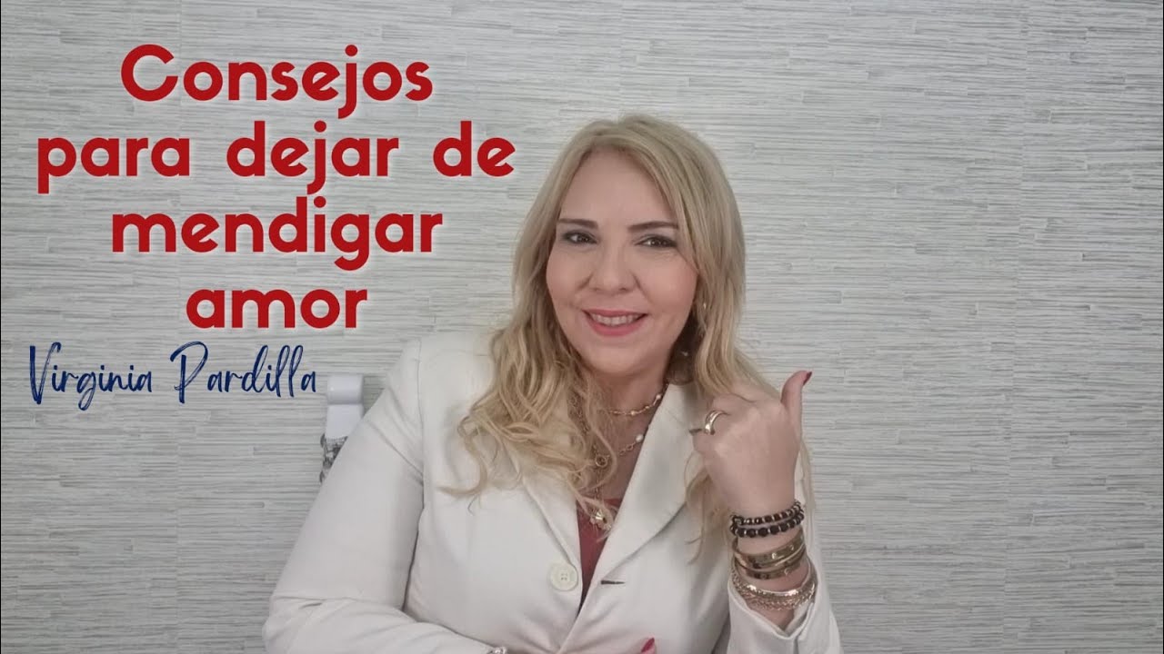 Consejos para dejar de mendigar amor //Virginia Pardilla. - YouTube