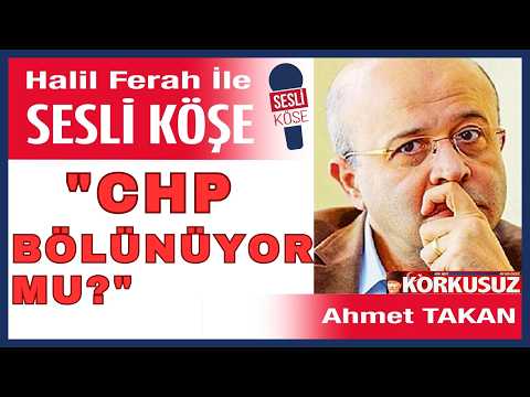 Ahmet Takan Yazdı: CHP Bölünüyor mu? İlhan Kesici'den Tarihi Uyarı!