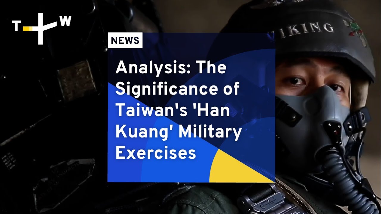 Analysis: The Significance of Taiwan's 'Han Kuang' Military Exercises ...