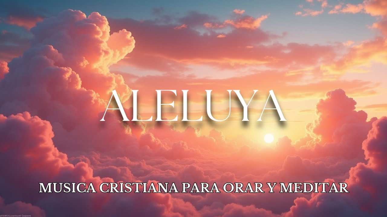 ALELUYA - MUSICA INSTRUMENTAL CRISTIANA PARA ORAR Y MEDITAR | PIANO ...