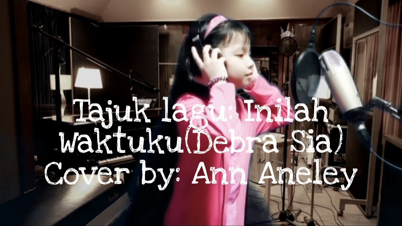 Tajuk lagu : Inilah Waktuku(Debra Sia) Cover by : Ann Aneley - YouTube