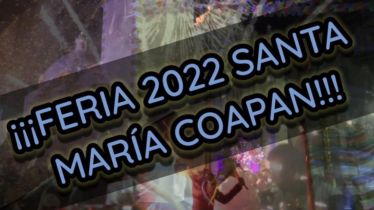 FERÍA ANUAL SANTA MARÍA COAPAN, TEHUACÁN PUEBLA 2022. - YouTube