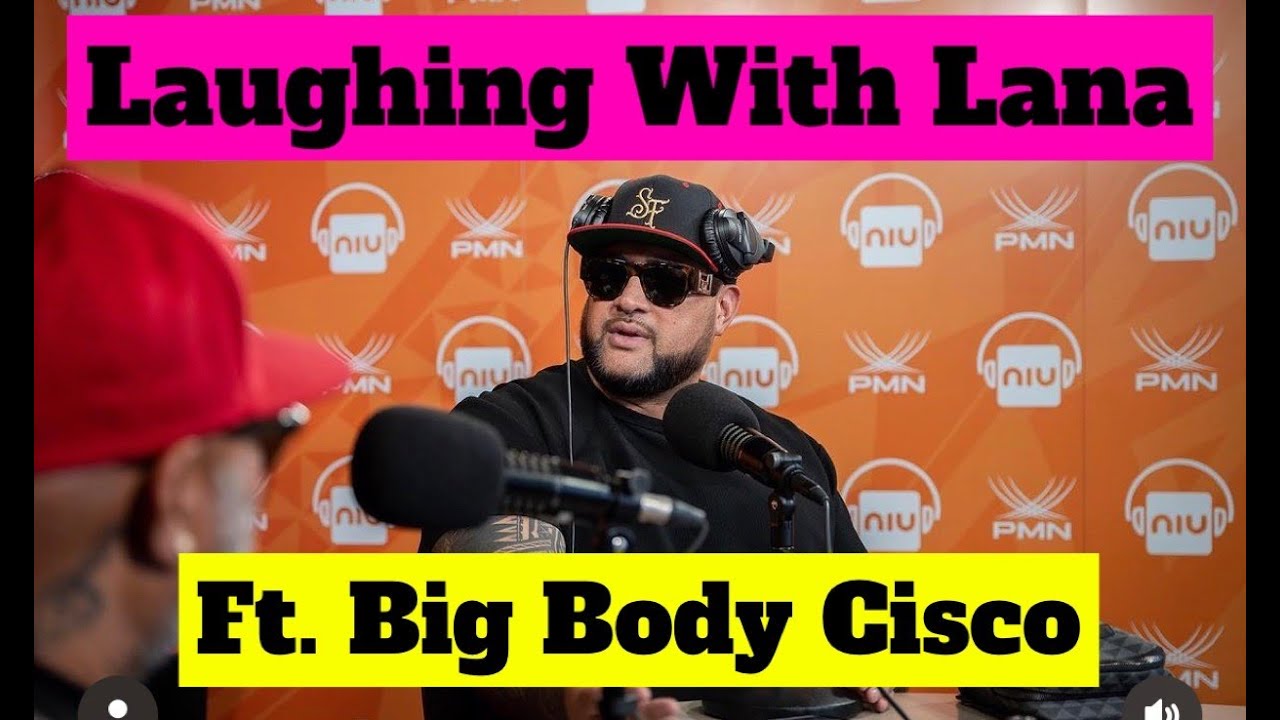 Laughing With Lana - Big Body Cisco and Lana talk about their love for ...