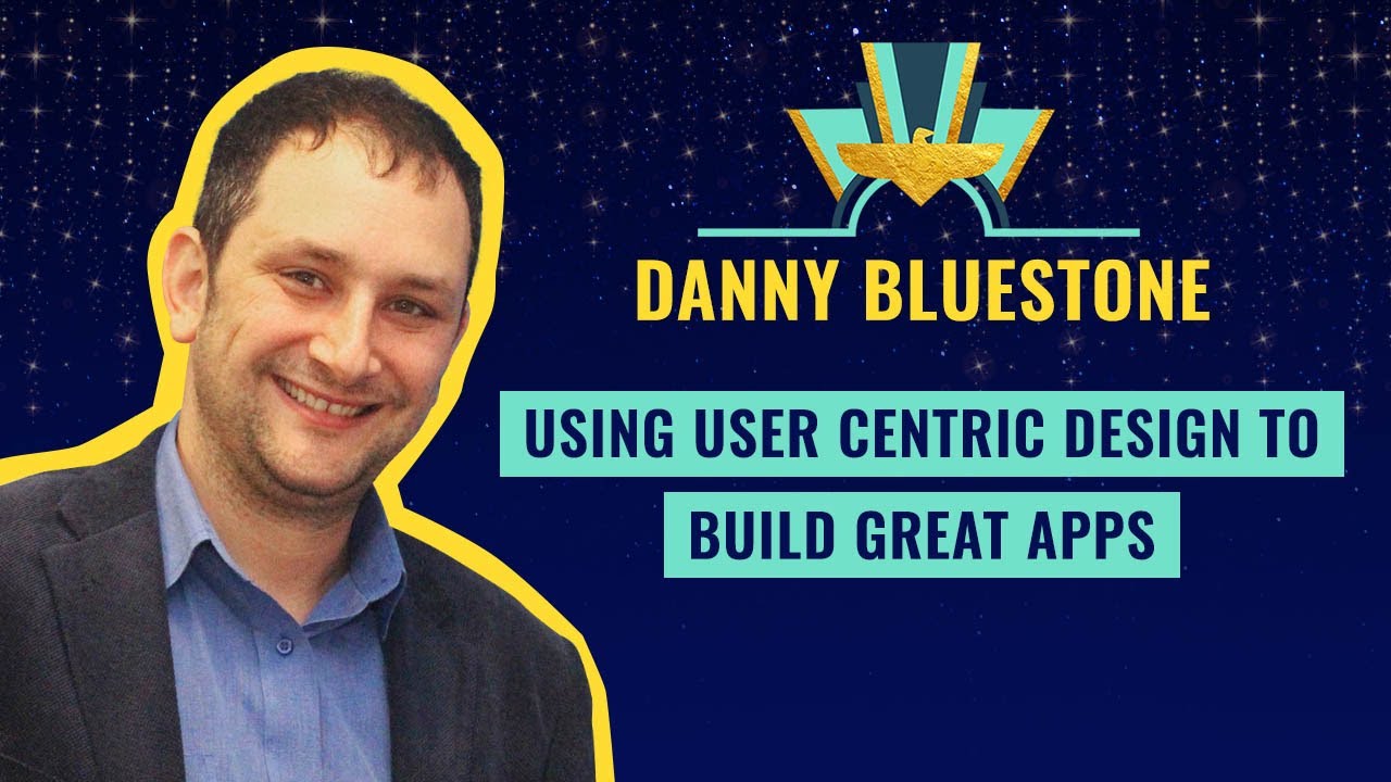 "Using User Centric Design to build great apps" by Danny Bluestone ...