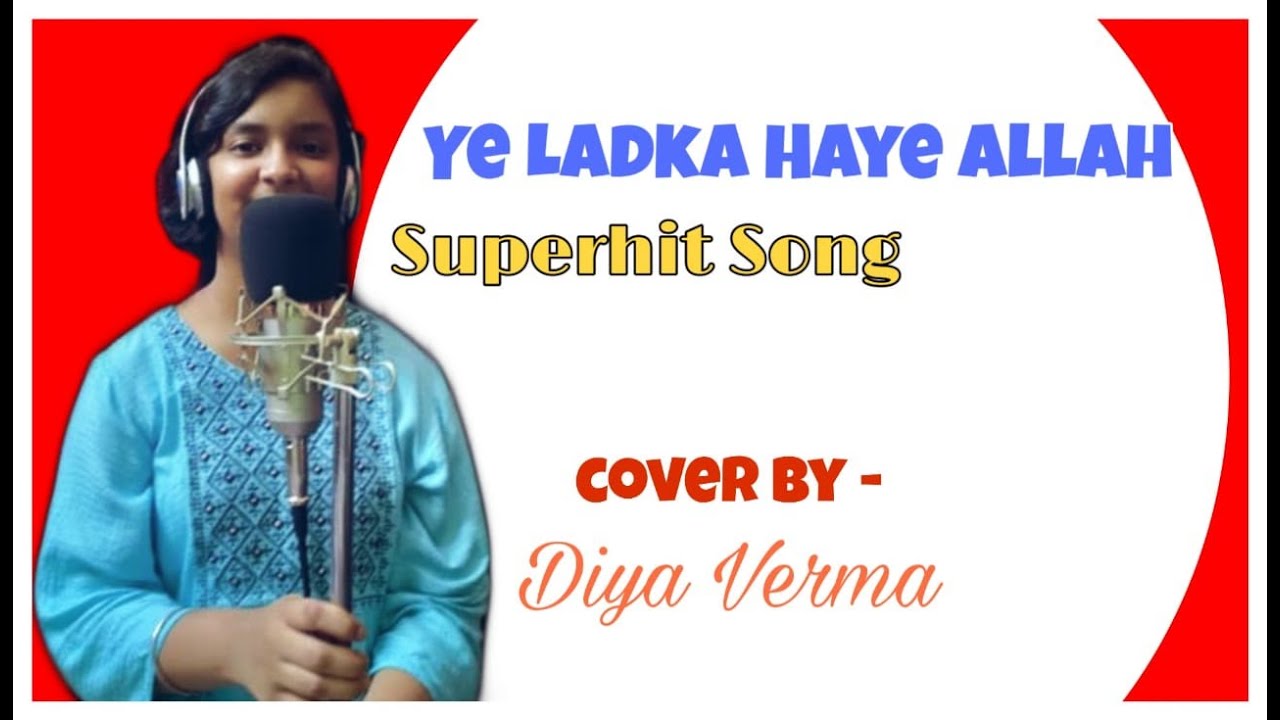 Ye Ladka Haae Allah Song COVER BY - Diya Verma - YouTube