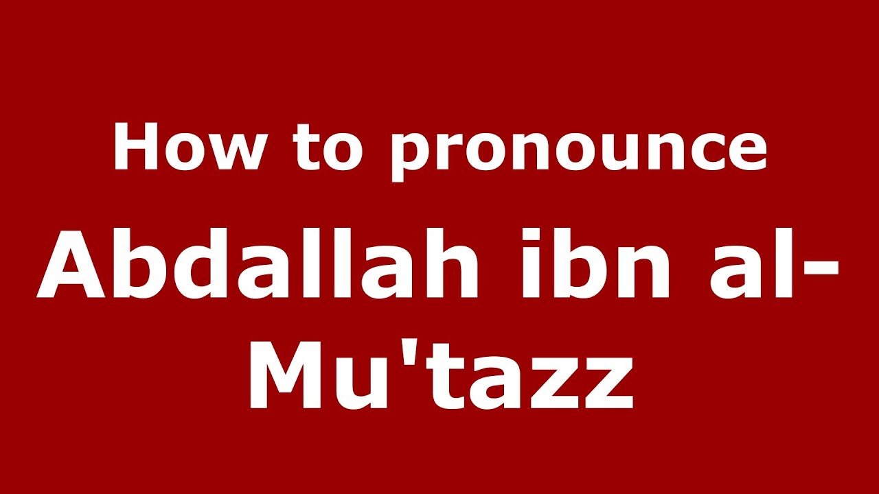 How to pronounce Abdallah ibn al-Mu'tazz (Arabic/Iraq) - PronounceNames ...