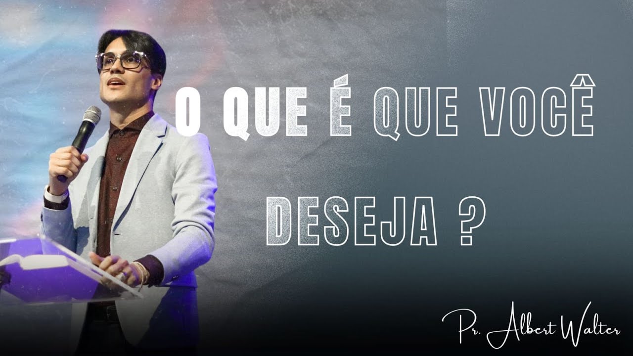 O QUE ÉQUE VOCÊ DESEJA - PR ALBERT WALTER - YouTube