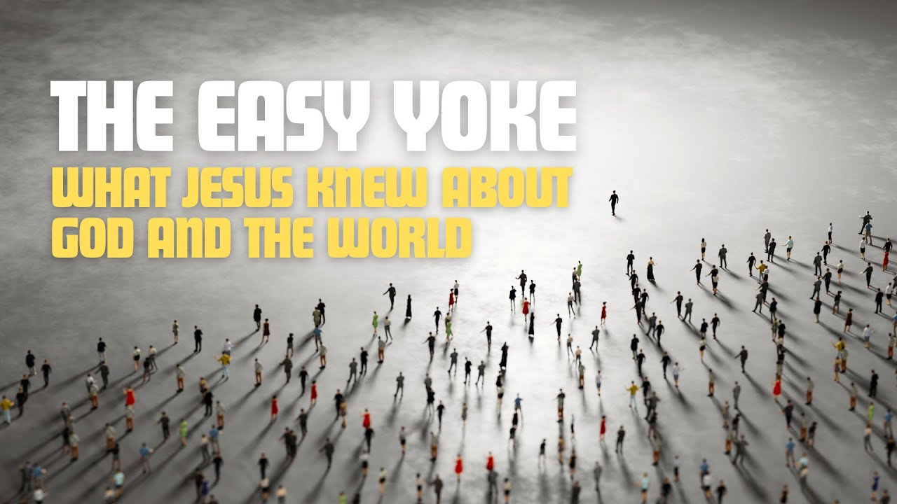 Sermon Series - The Easy Yoke: What Jesus Knew About God and the World ...