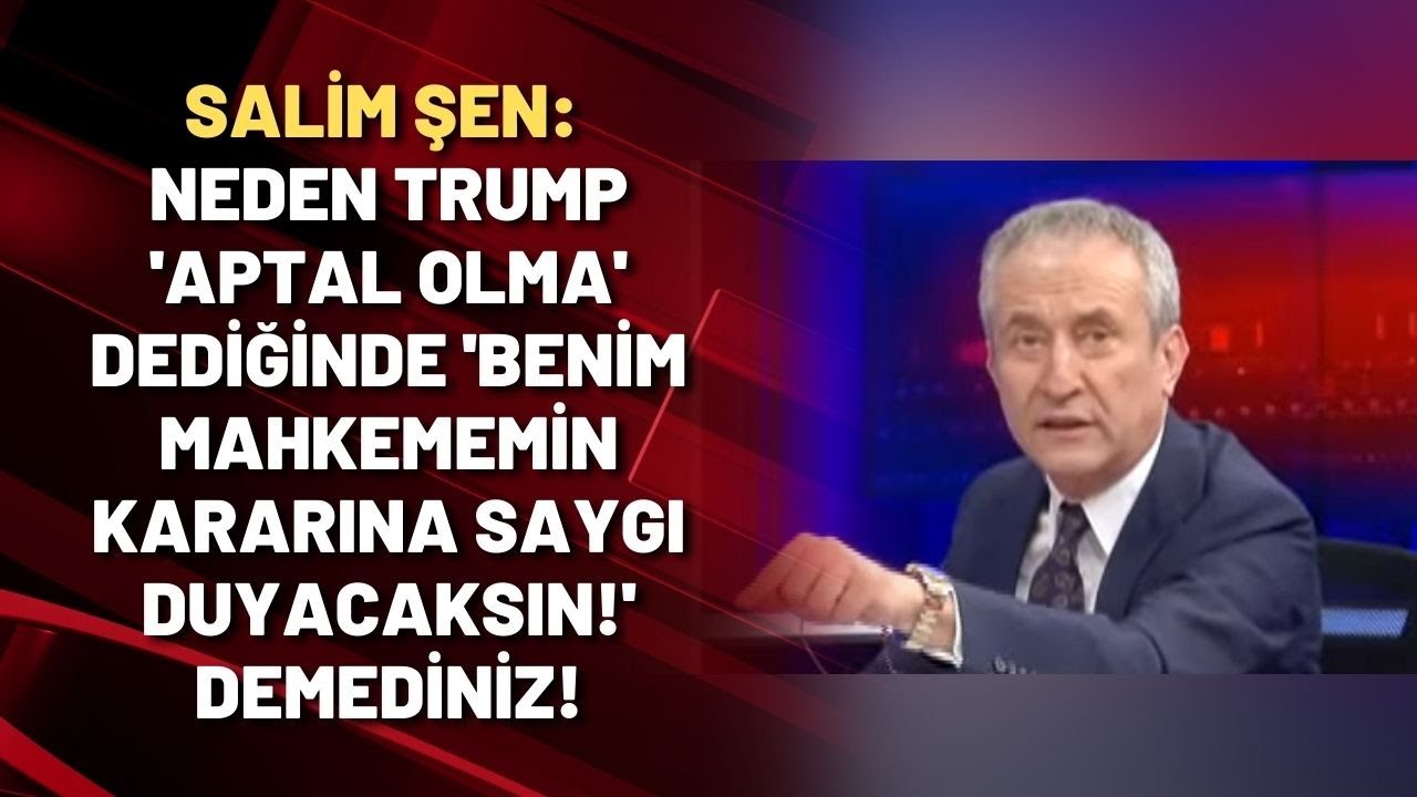 Şen: Neden Trump 'aptal olma' dediğinde 'benim mahkememin kararına ...