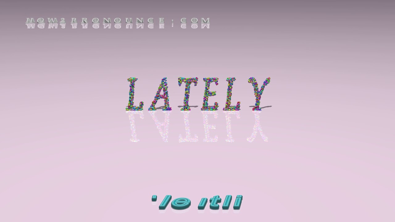lately - pronunciation + Examples in sentences and phrases - YouTube