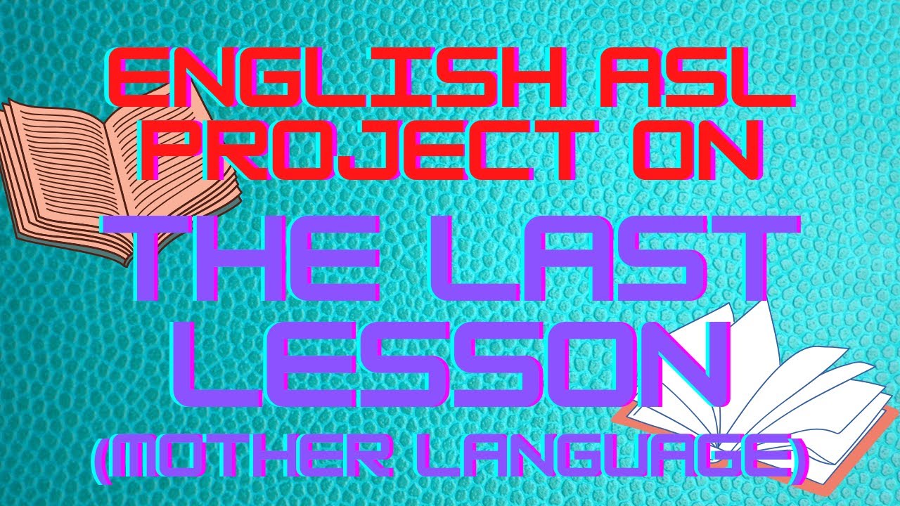The Last Lesson Mother Language ASL Project And Report English the-last-lesson-mother-language-asl-project-and-report-english