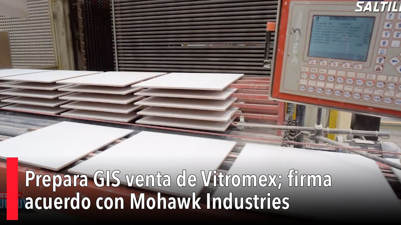Prepara GIS venta de Vitromex; firma acuerdo con Mohawk Industries ...