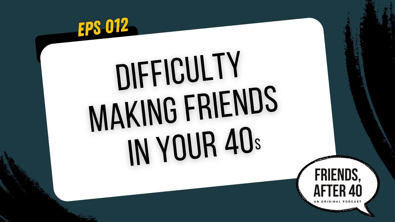 012: Difficulty Making Friends in your 40s. - YouTube