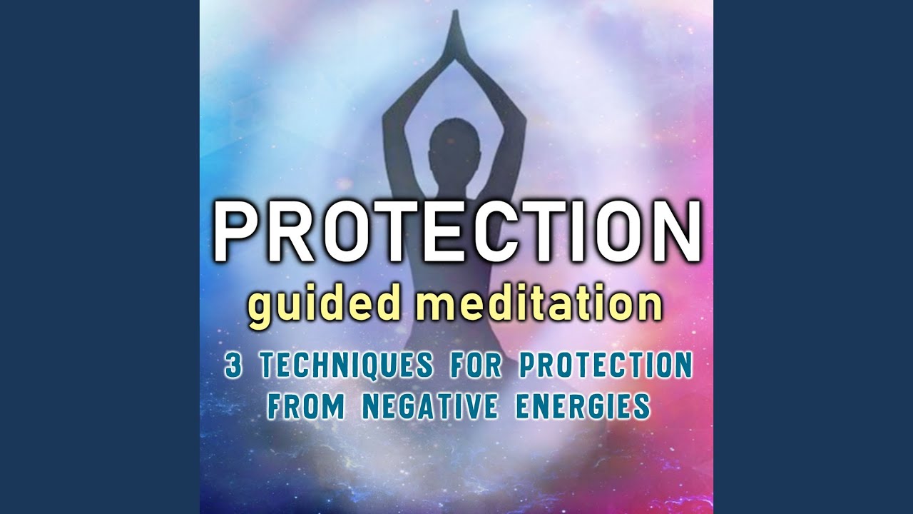 Protection Guided Meditation. 3 Techniques for Protection from Negative ...