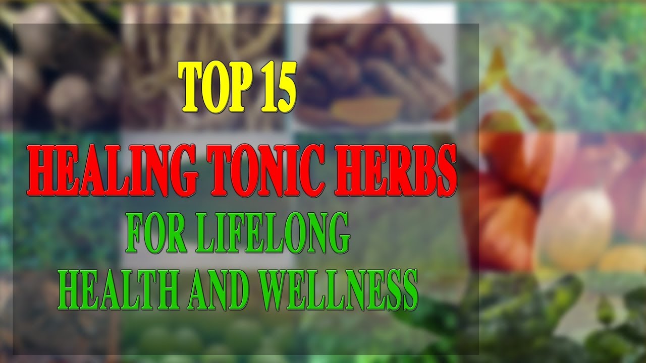 TOP 15 HEALING TONIC HERBS FOR LIFELONG HEALTH AND WELLNESS - YouTube