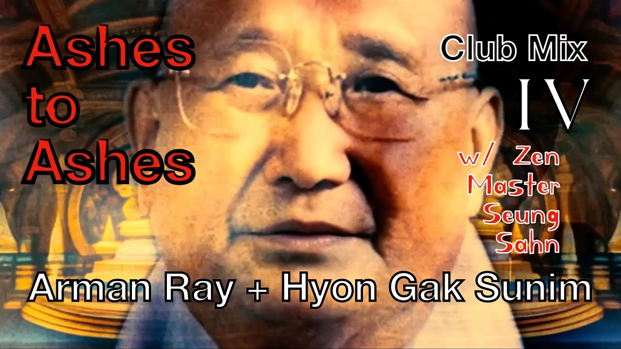 Ashes to Ashes (Club Mix IV) //Arman Ray + Hyon Gak Sunim, feat. Zen ...