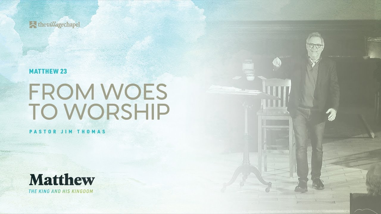 Matthew 23 - From Woes to Worship (The Village Chapel - 2/5/2023) - YouTube