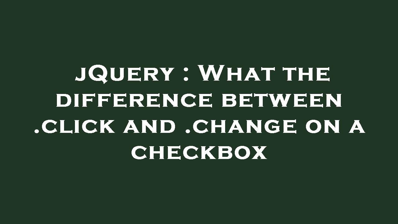 JQuery What The Difference Between click And change On A Checkbox jquery-what-the-difference-between-click-and-change-on-a-checkbox