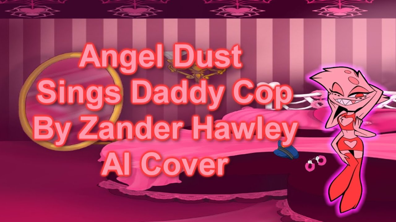 Angel Dust Sings Daddy Cop By Zander Hawley AI Cover - YouTube
