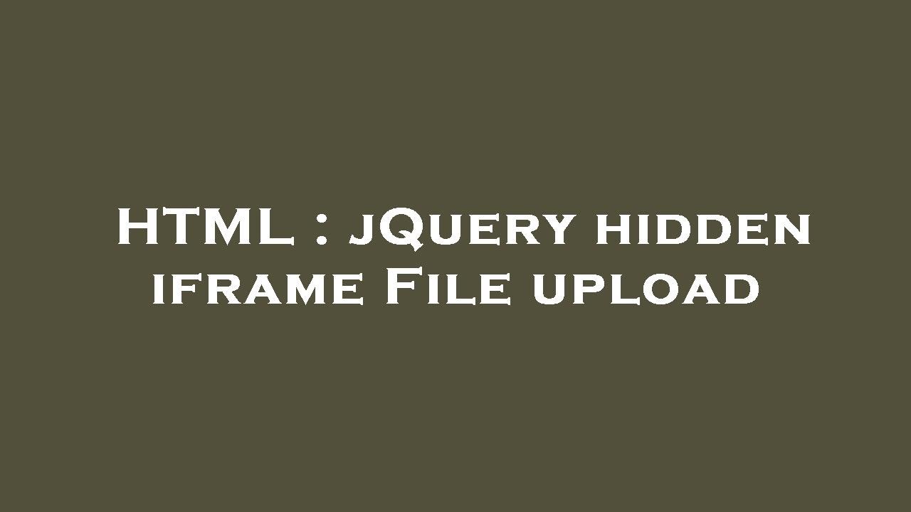 Html Jquery Hidden Iframe File Upload Youtube 1244