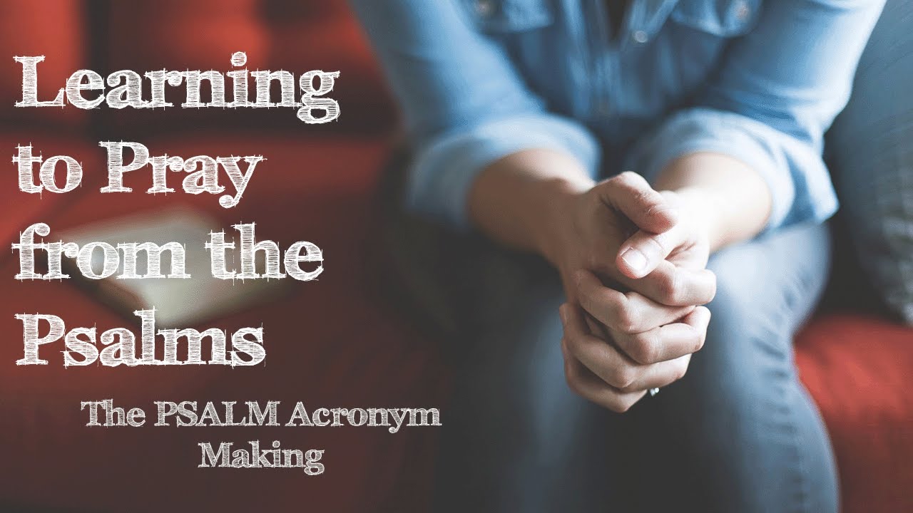 Learning to Pray from the Psalms 7 | The PSALM Acronym 5: Making - YouTube